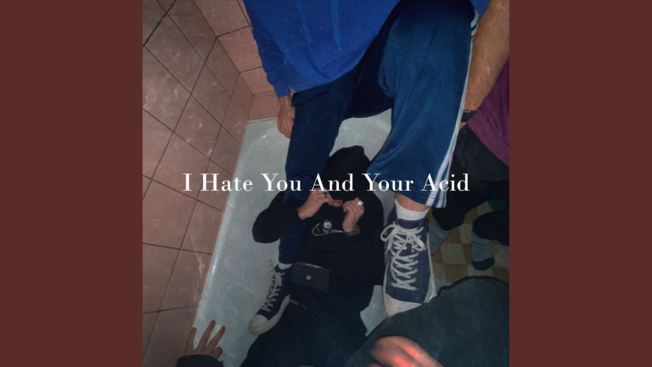 I Hate You And Your Acid YouTube i-hate-you-and-your-acid-youtube