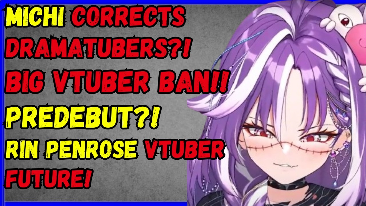 big vtuber ban in predebut, Michi correcting dramatubers, Rin Penrose ...