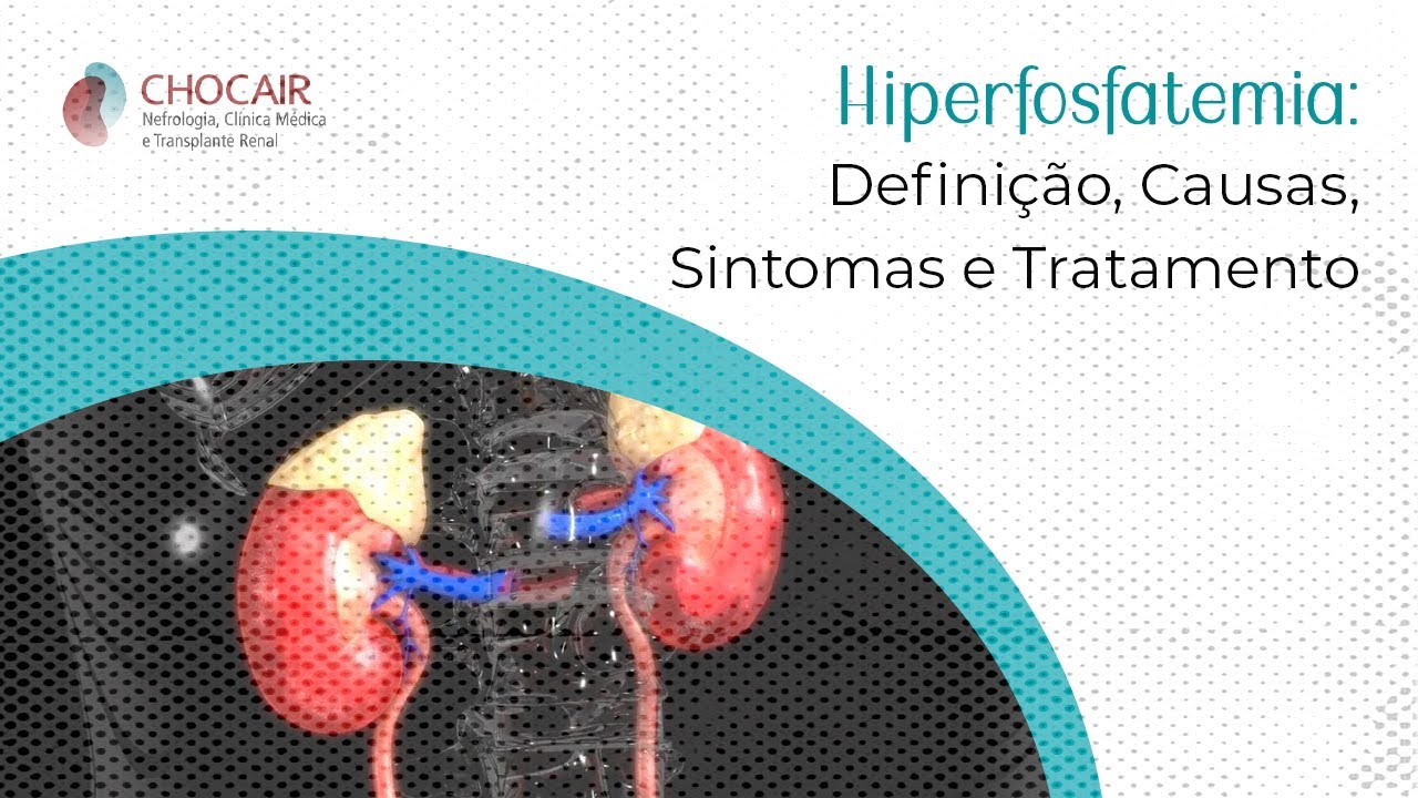 Hiperfosfatemia: Definição, Causas, Sintomas e Tratamento | Chocair ...