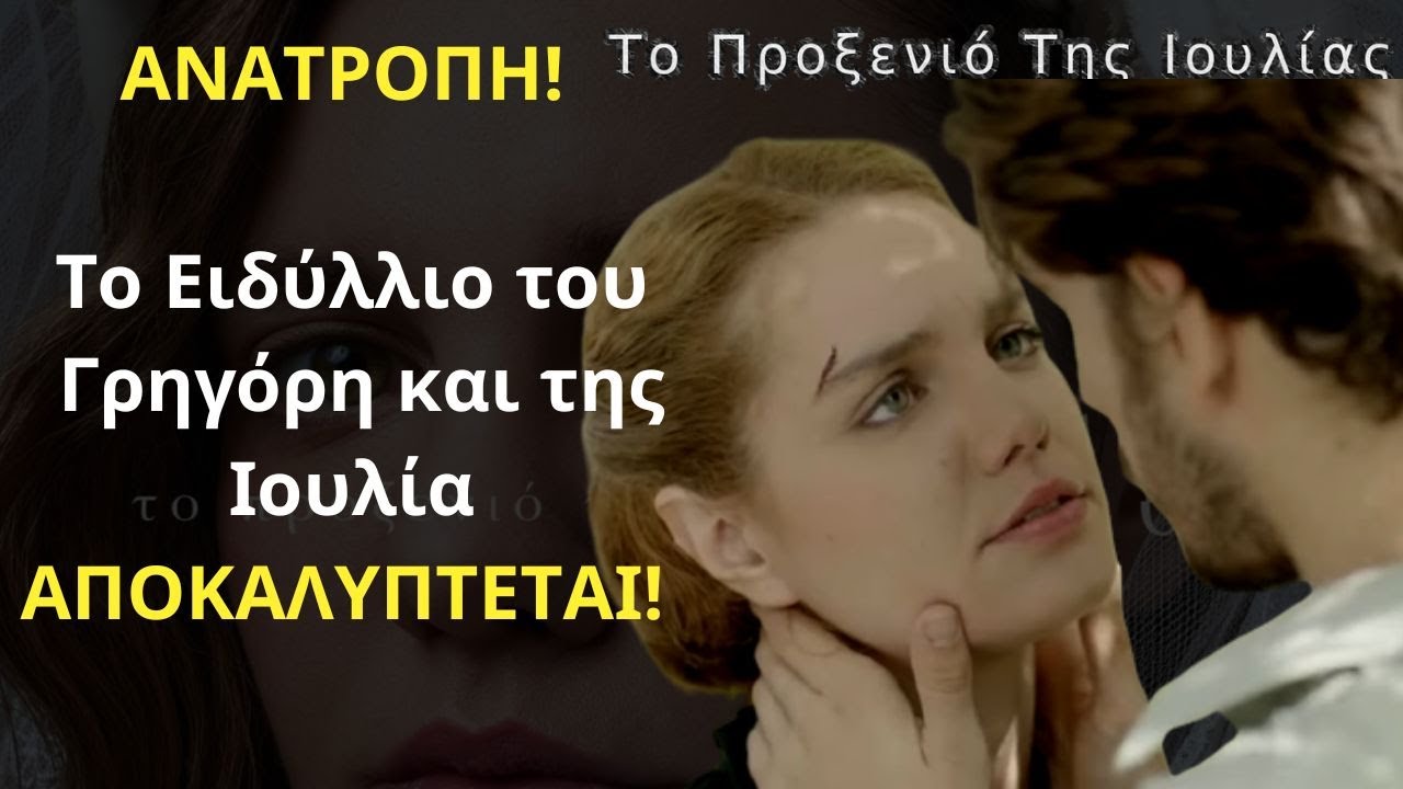 Το Προξενιό της Ιουλίας Spoiler | ΑΝΑΤΡΟΠΗ! Το Ειδύλλιο του Γρηγόρη και ...