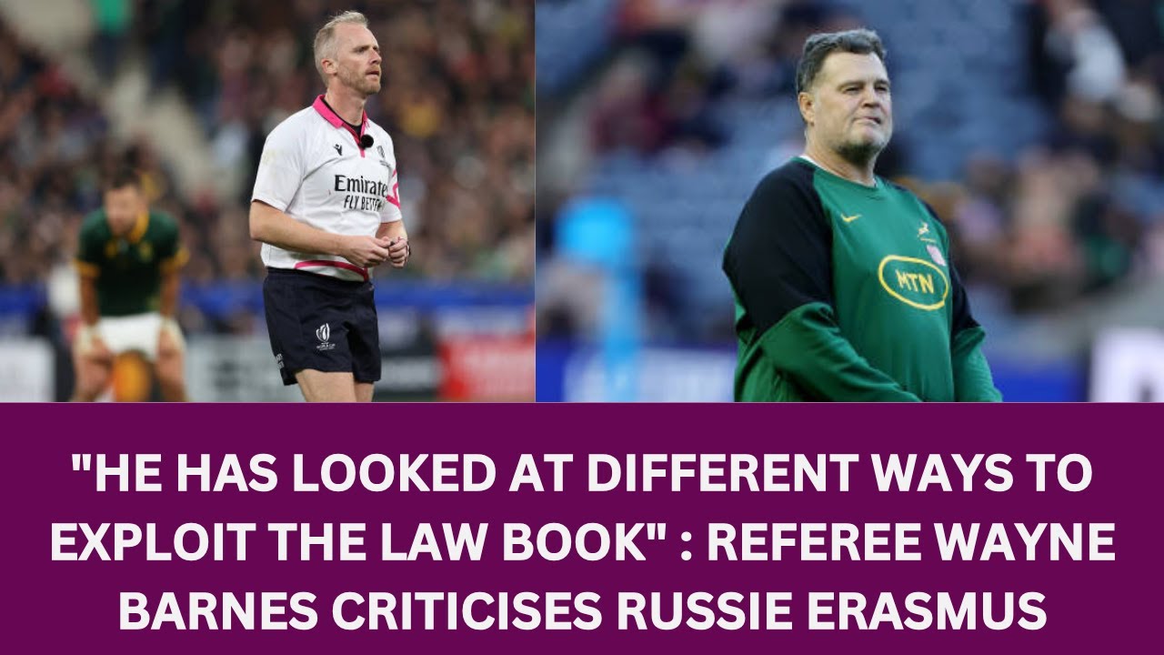 Referee Wayne Barnes Praises and criticizes RASSIE Erasmus for ...