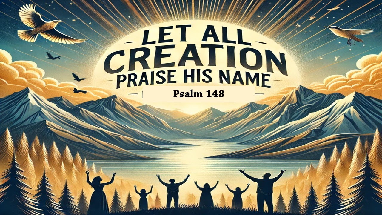 Let All Creation Praise His Name" Psalm 148 - YouTube
