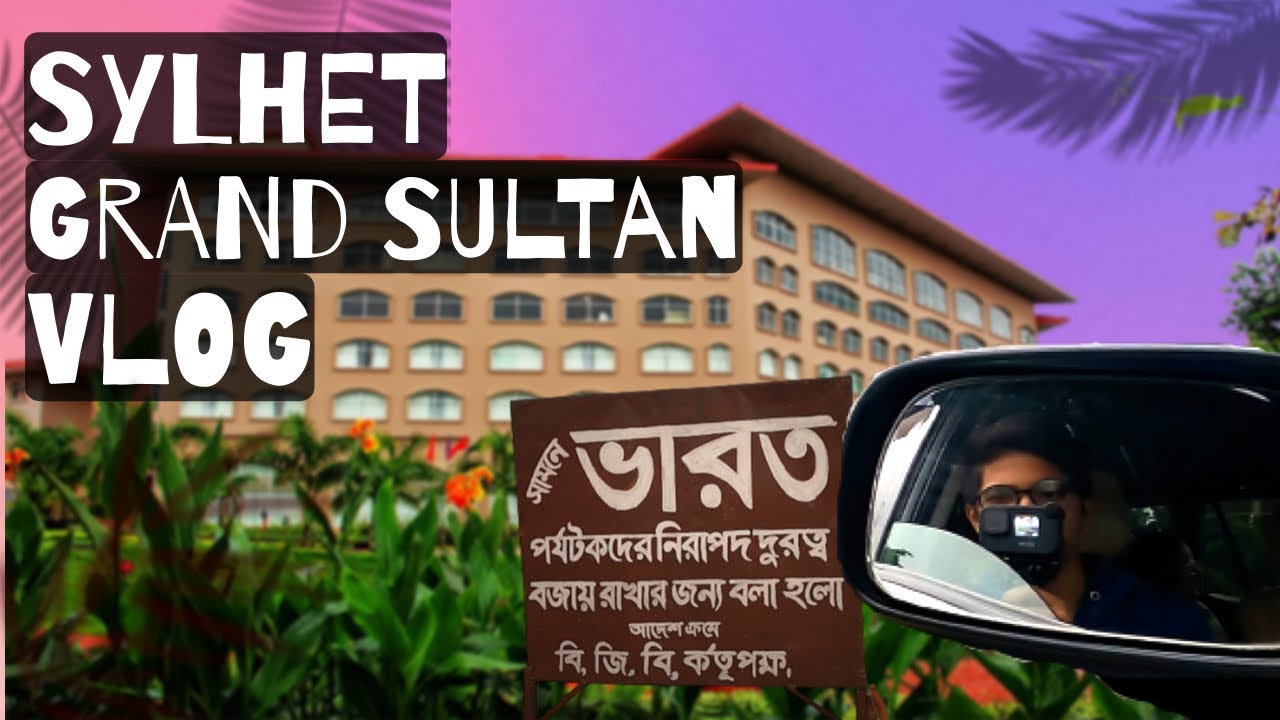 SYLHET VLOG | GRAND SULTAN | VLOG WITH KABYO - YouTube