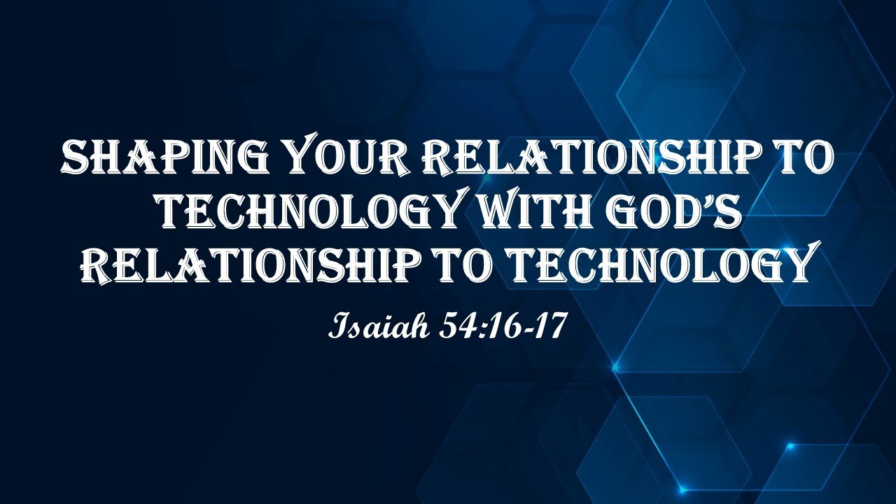 Shaping your Relationship to Technology with God’s Relationship to ...