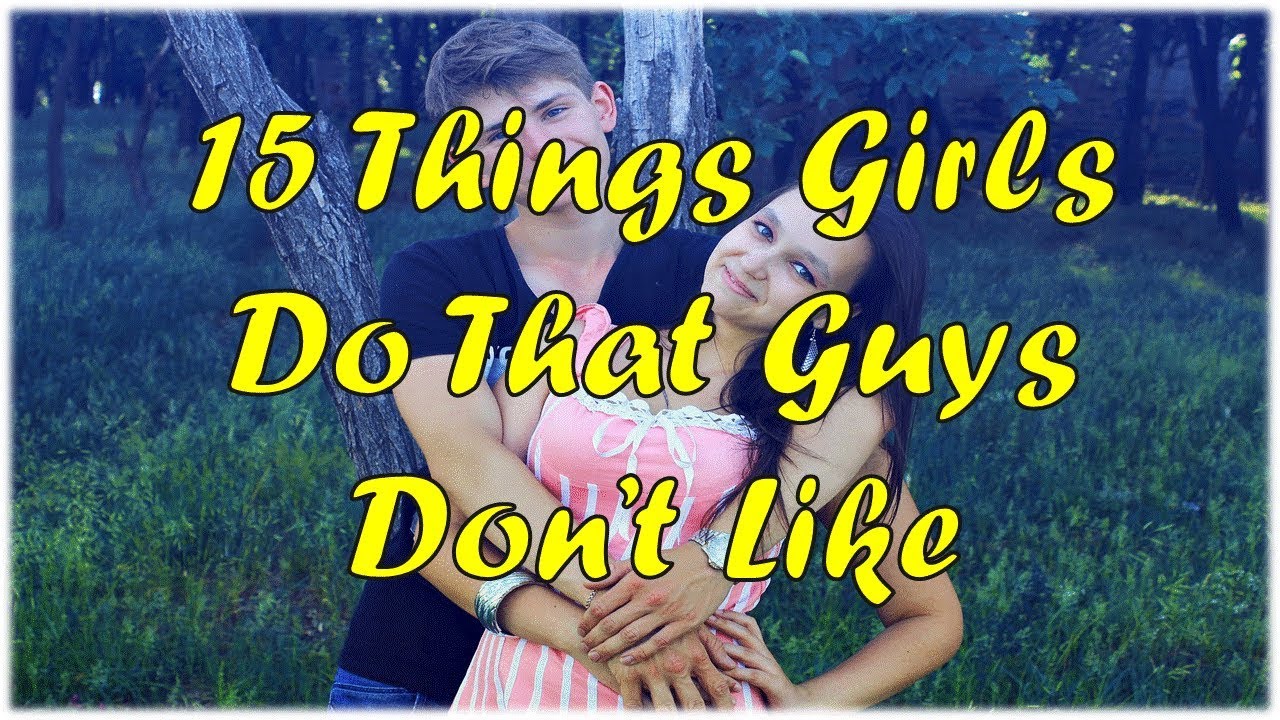 15 Things Girls Do That Guys Dont Like Youtube