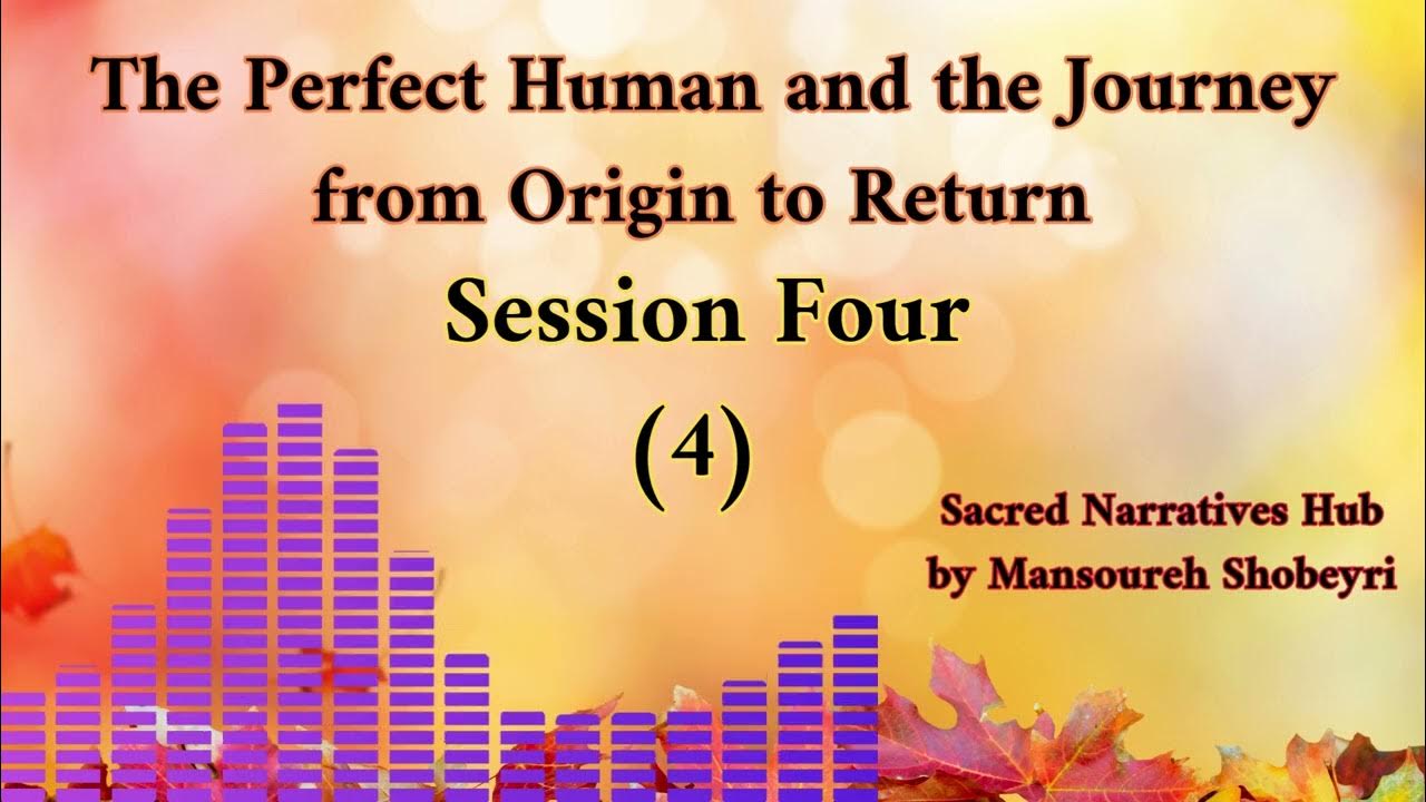 The Perfect Human and the Journey from Origin to Return Session Four 4 ...
