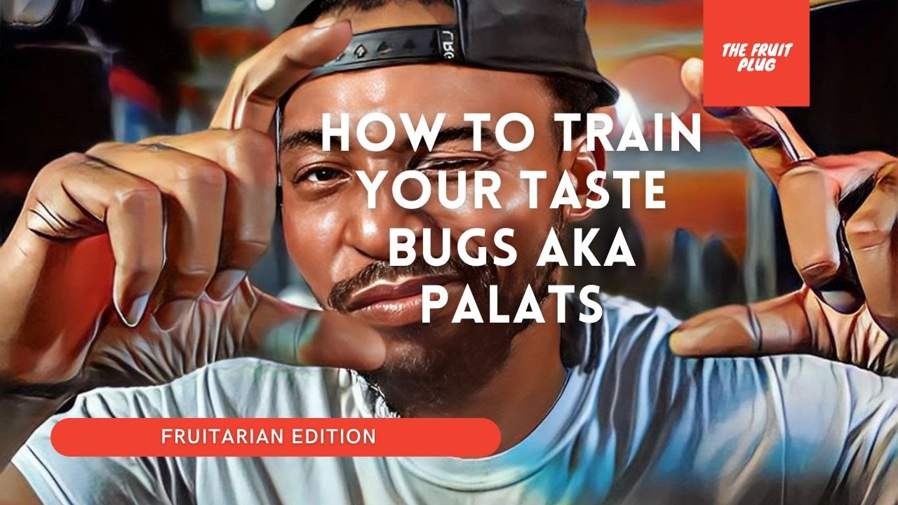 How To Retrain Your Palates Aka Taste Bugs | Fruitarian Edition | The ...
