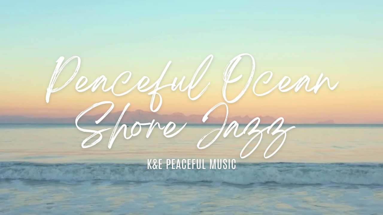 Peaceful Ocean Shore Jazz | Relaxing Music for Deep Calm & Stress ...