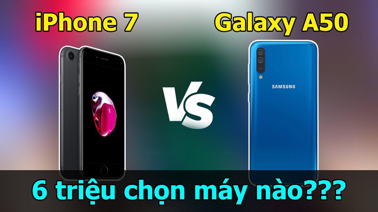 iPhone 7 vs Galaxy A50 dưới 6 triệu: Chọn máy nào??? - YouTube