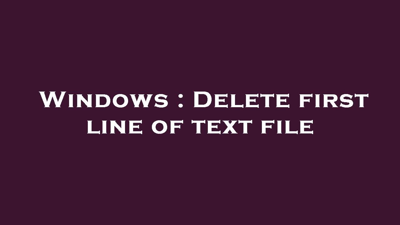 Windows Delete First Line Of Text File YouTube Windows Delete First Line Of Text File YouTube