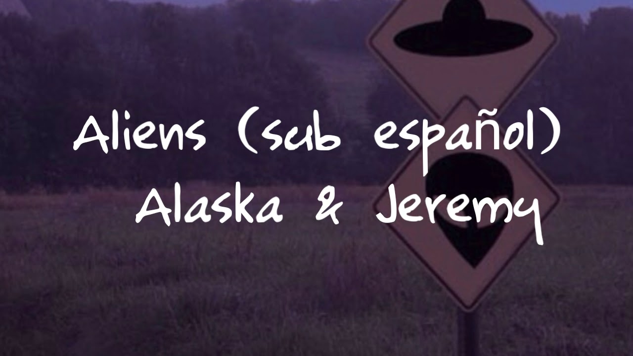ALIENS (sub español) | ALASKA & JEREMY. - YouTube