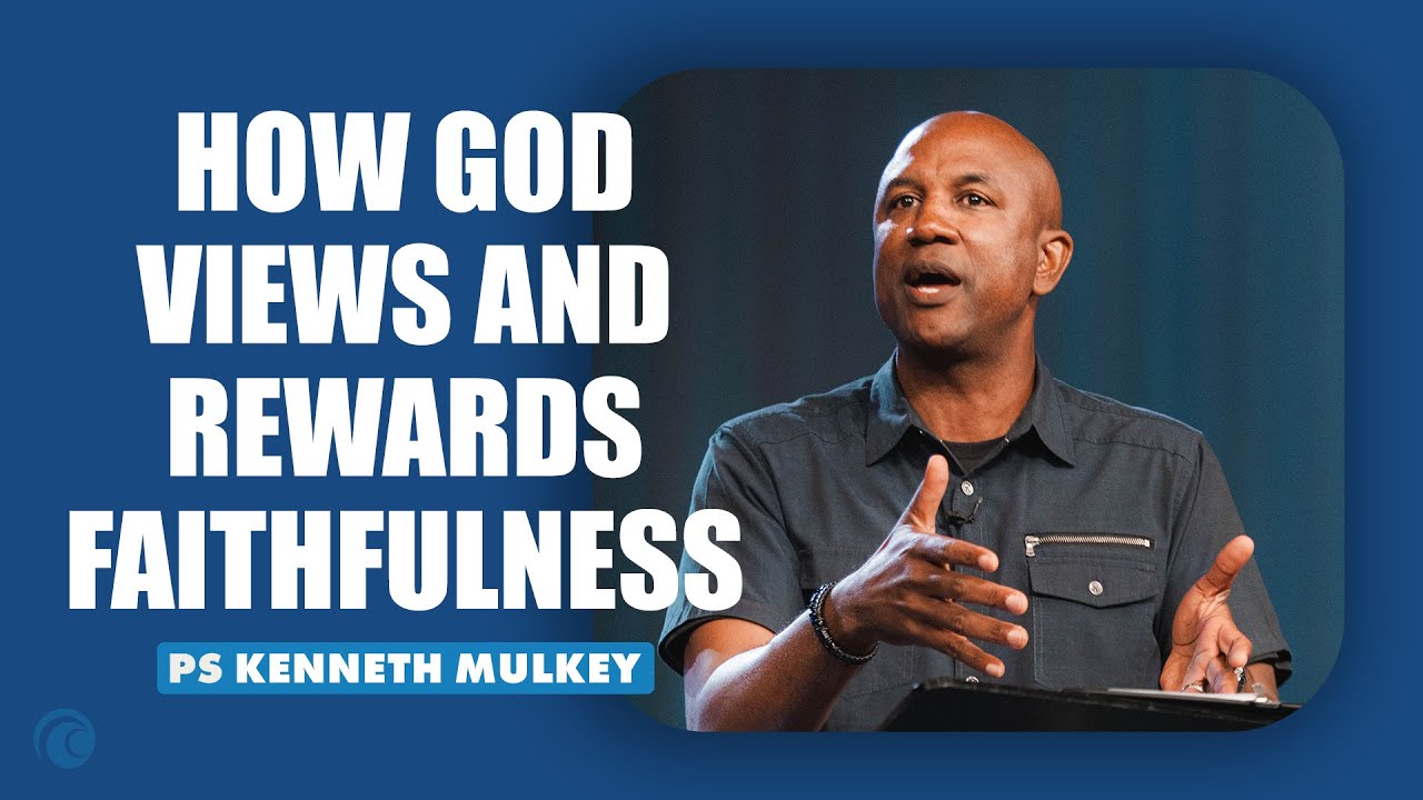 How God Views and Rewards Faithfulness | Pastor Kenneth Mulkey ...