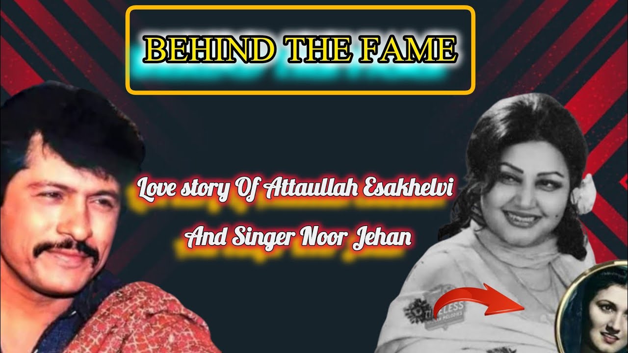 The Untold Love Story of Attaullah Khan Esakhelvi & Madam Noor Jahan ...
