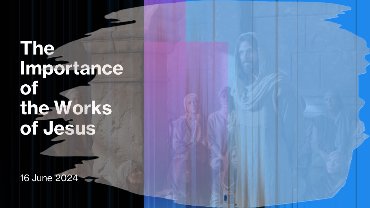 THE IMPORTANCE OF THE WORKS OF JESUS - 16 JUNE 2024 - YouTube