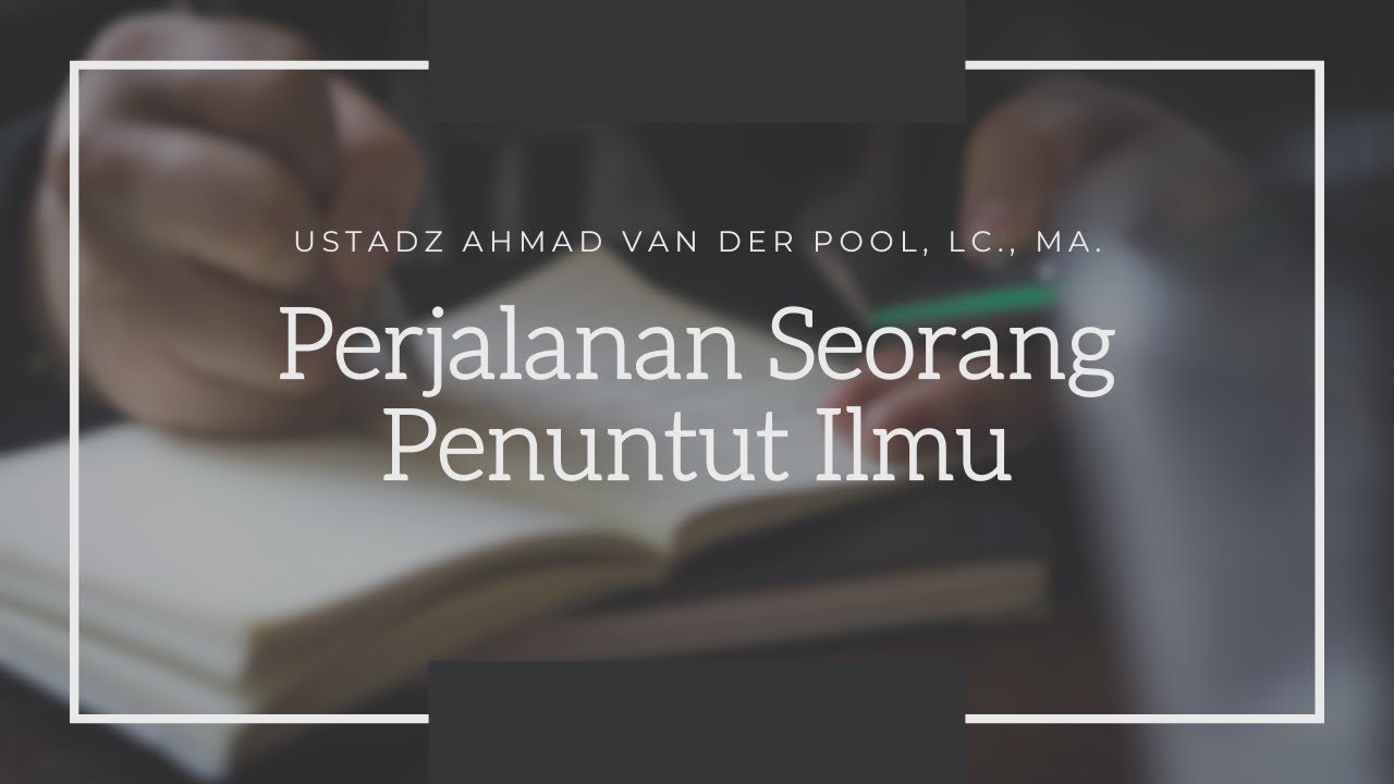 Perjalanan Seorang Penuntut Ilmu - Ustadz Ahmad van der Pool, Lc. MA ...