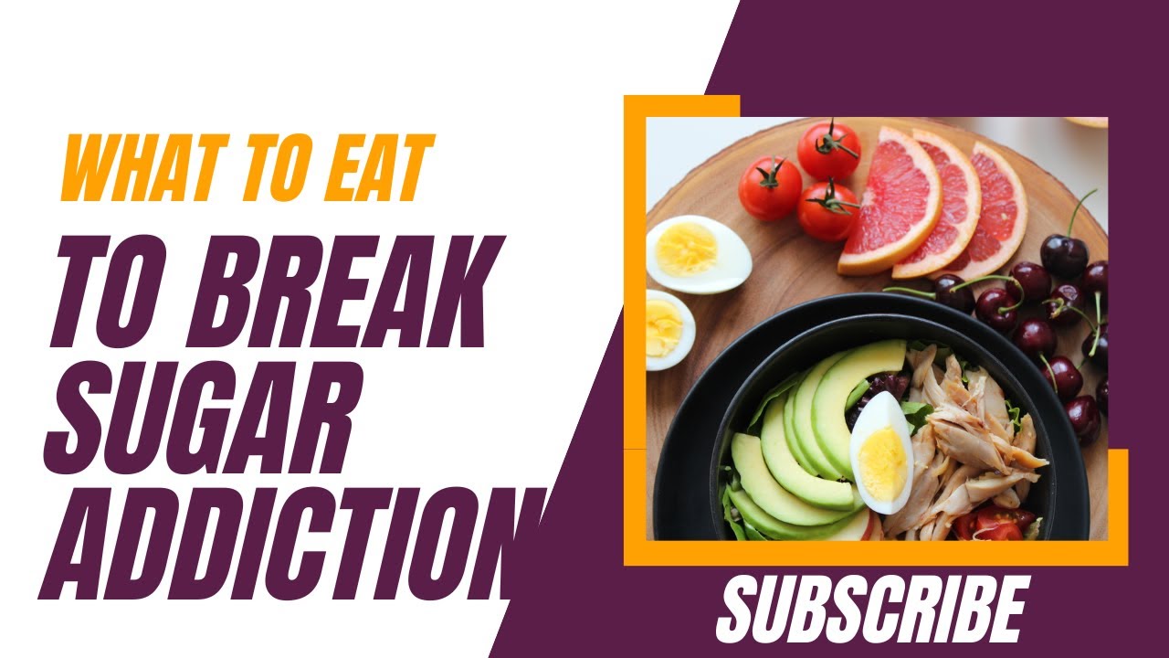 WHAT TO EAT TO BREAK SUGAR ADDICTION - YouTube