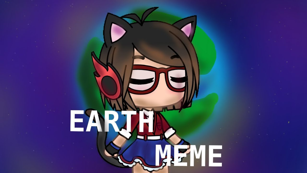 [Gacha Life] Earth | Meme (Original?) - YouTube