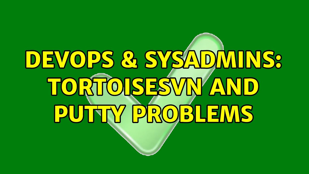 Devops And Sysadmins Tortoisesvn And Putty Problems 2 Solutions Youtube