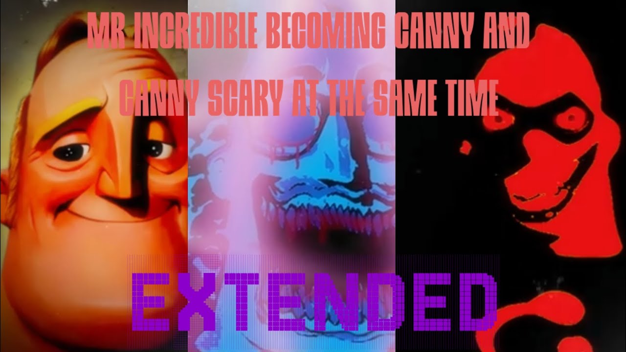 Mr Incredible Becoming Canny and Canny Scary at the same time extended ...