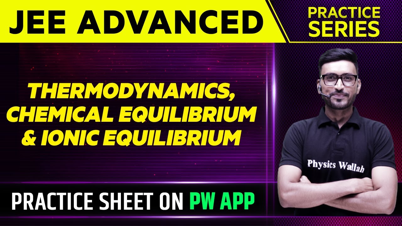 THERMODYNAMICS, CHEMICAL EQUILIBRIUM & IONIC EQUILIBRIUM || Practice ...