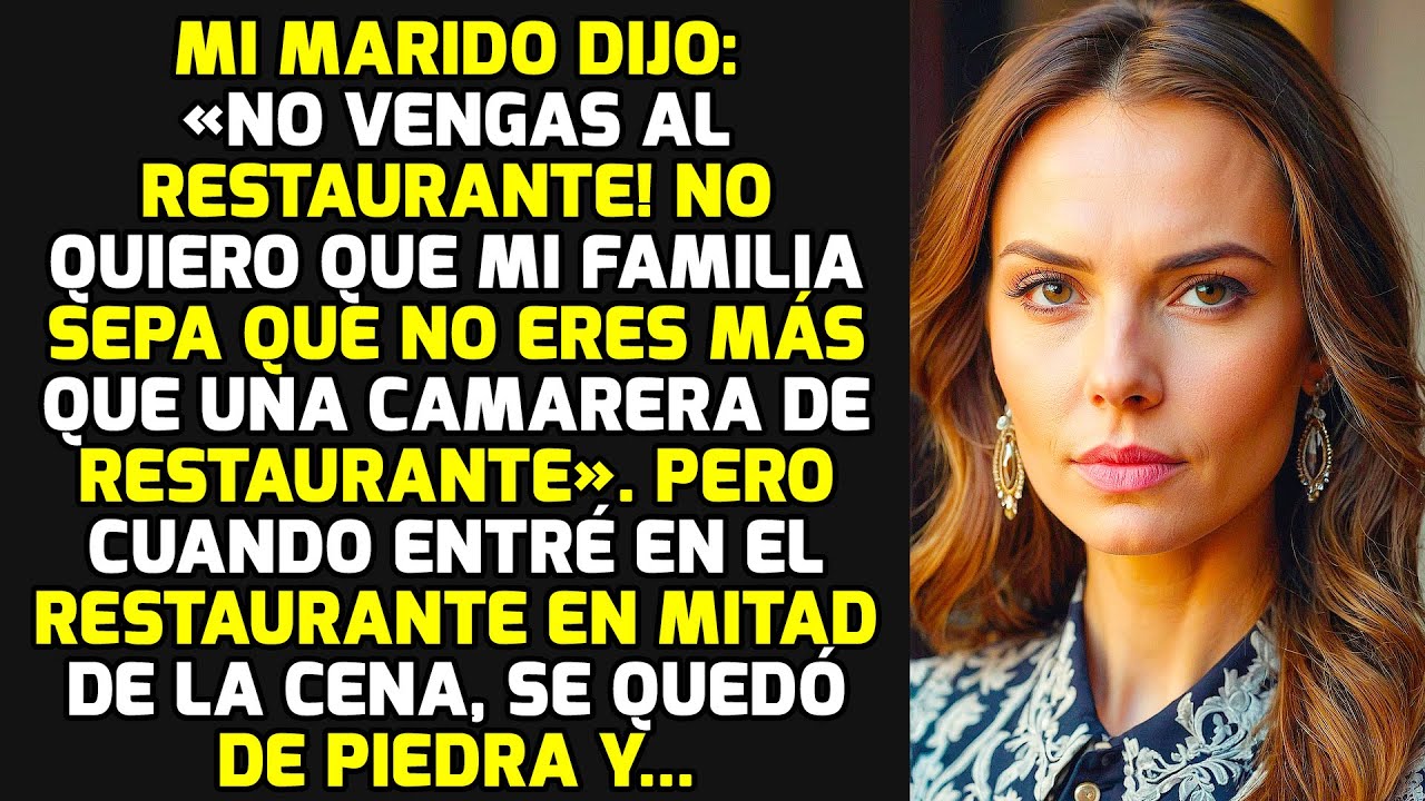 Mi Marido Dijo: «¡No Vengas Al Restaurante! No Quiero Que Mi Familia ...