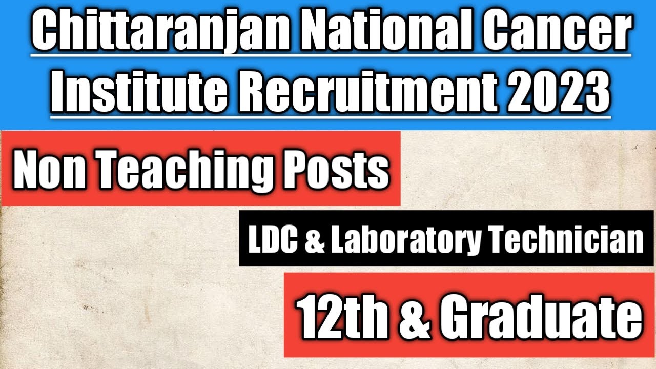 Chittaranjan National Cancer Institute Recruitment 2023 | Non Teaching Posts | CNCI Recruitment ...