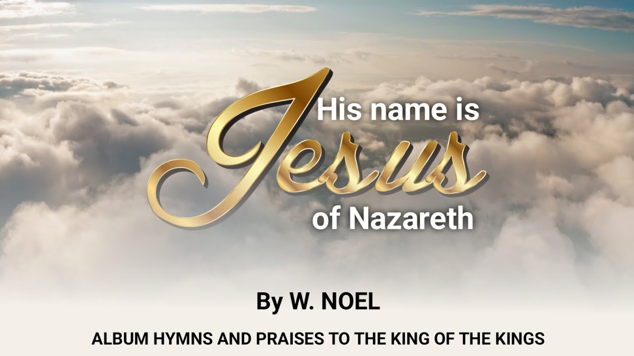 His name is Jesus of Nazareth [BY W. NOEL] - YouTube
