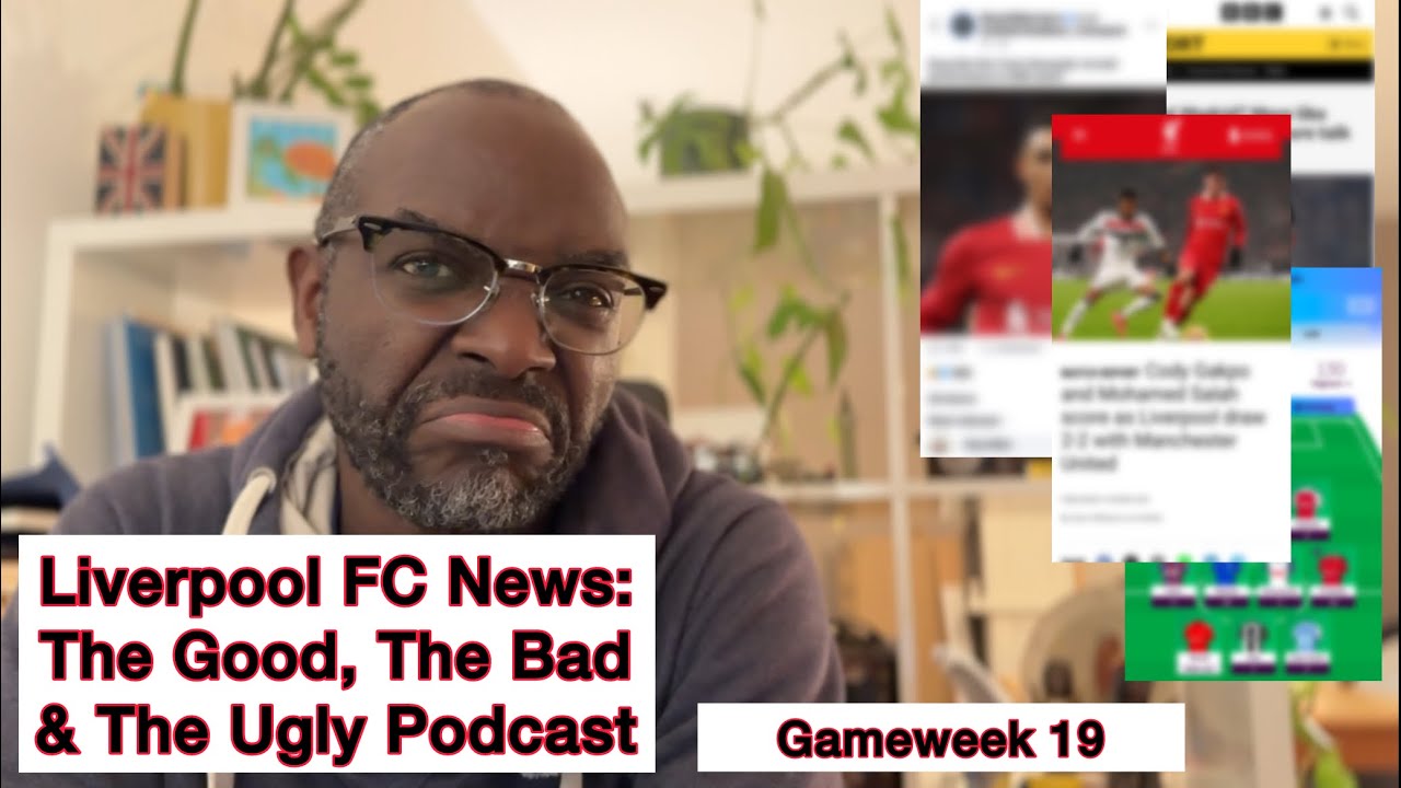 Liverpool FC News: The Good, The Bad & The Ugly Podcast - Gameweek #19 ...