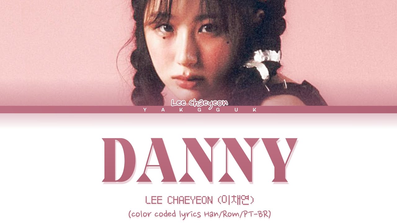 LEE CHAEYEON - Danny [color coded lyrics Han/Rom/PT-BR] - YouTube