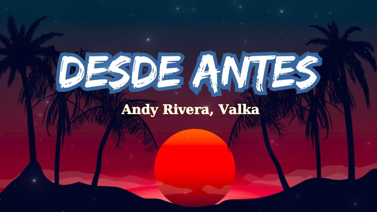 Andy Rivera, Valka - Desde Antes (letra) - YouTube