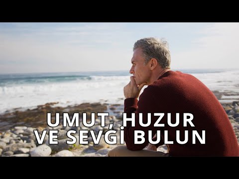 Hayatınızda umut, huzur ve sevgi nasıl bulunur?