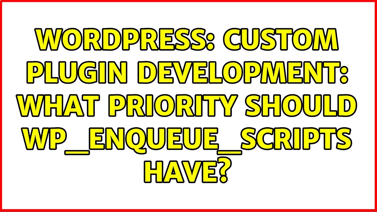 Wordpress Custom Plugin Development What Priority Should Wp Enqueue Scripts Have Youtube