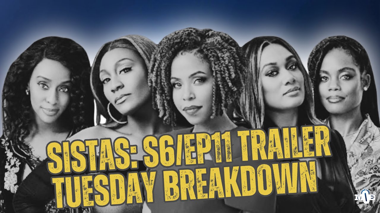 Tyler Perry’s Sistas- S6|Ep11: Trailer Tuesday Breakdown: ‘No Turning ...