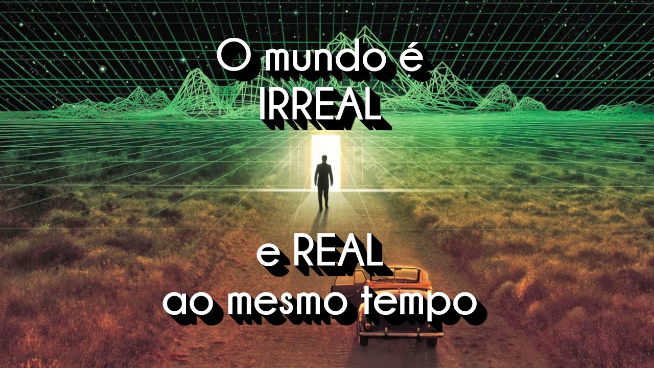 O mundo é irreal e real ao mesmo tempo. - YouTube
