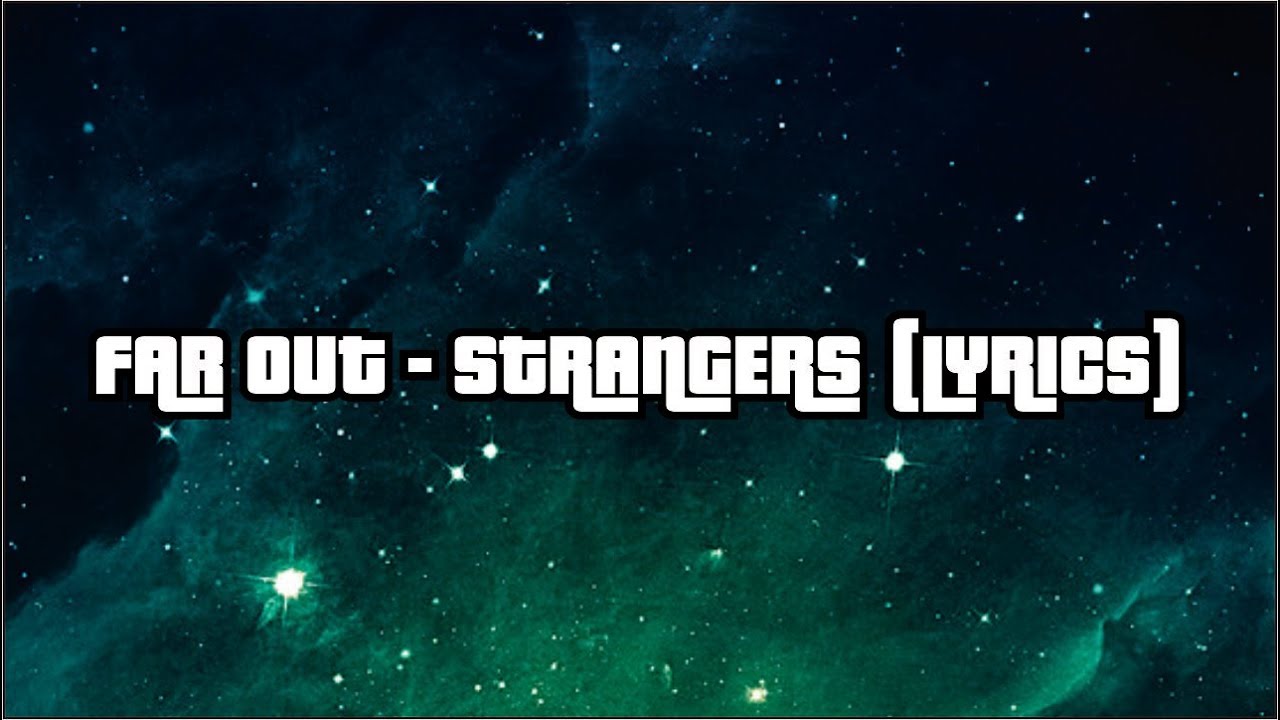 Far Out - Strangers (lyrics) - YouTube