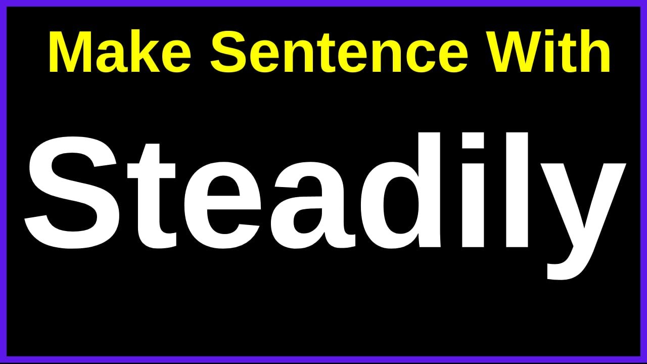Make Sentence With Steadily | Make Sentence Of Steadily | Steadily In ...