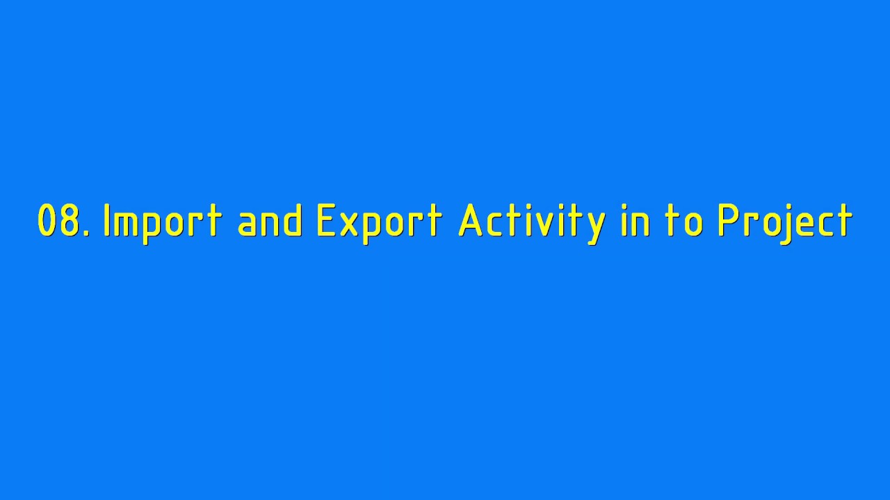 08.Import and Export Activities in to Project - YouTube