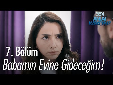 Babamın evine gideceğim! - Sen Anlat Karadeniz 7. Bölüm
