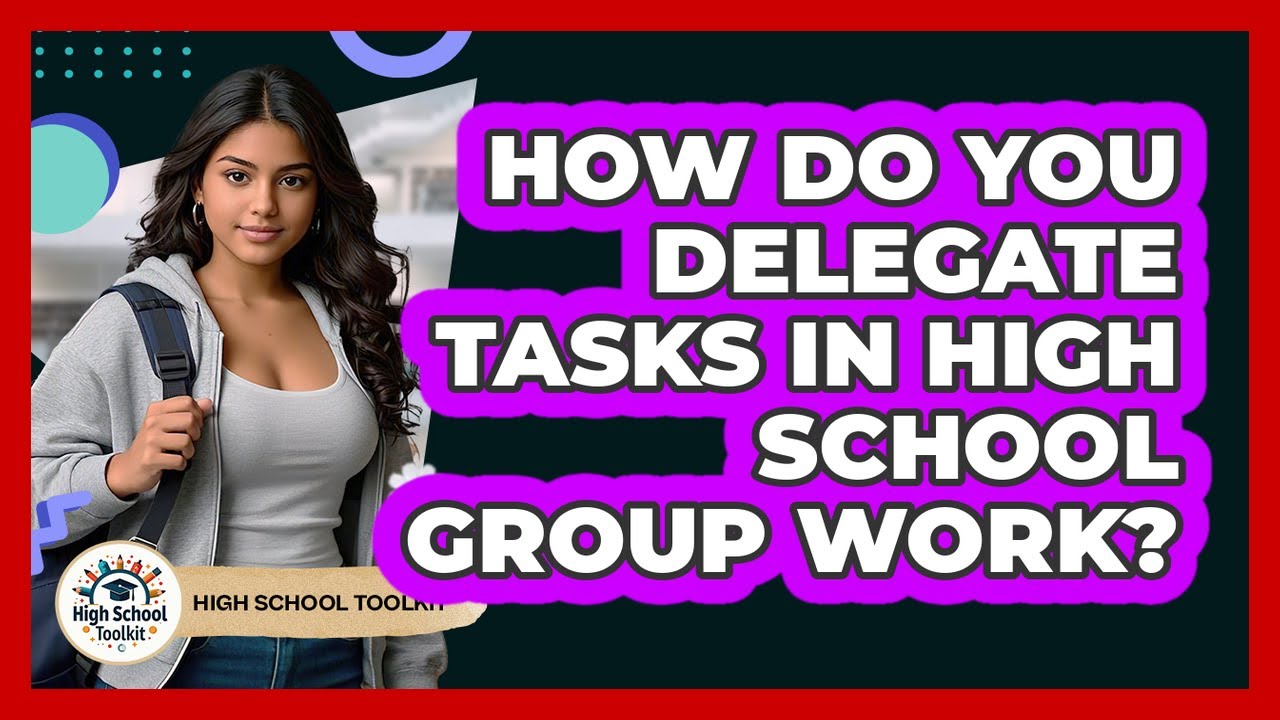 How Do You Delegate Tasks In High School Group Work? - High School ...