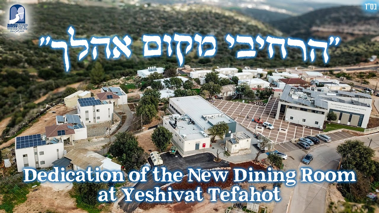 "הרחיבי מקום אהלך" / Dedication of the New Dining Room at Yeshivat ...