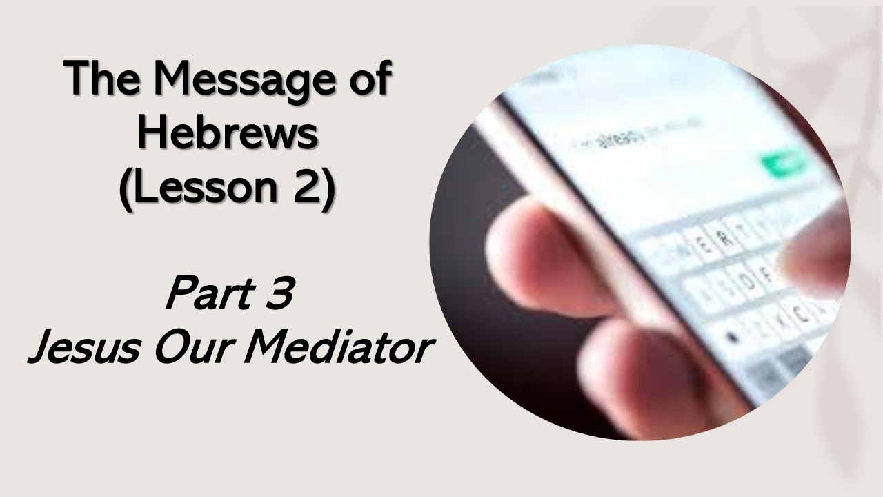 The Message of Hebrews (Lesson 2) Part 3: Jesus is Our Mediator - YouTube