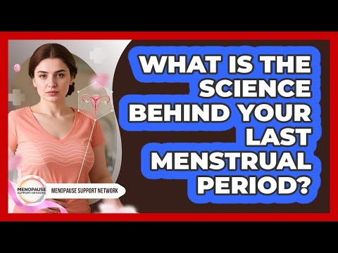 What Is The Science Behind Your Last Menstrual Period? - Menopause Support Network