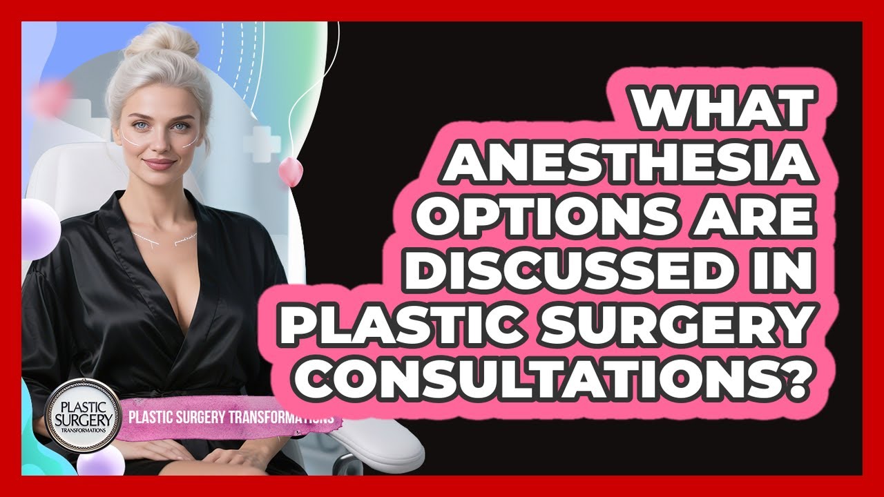 What Anesthesia Options Are Discussed In Plastic Surgery Consultations ...