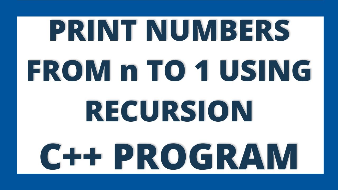Program To Print Numbers From N To 1 By Using Recursive Function In C Program To Print Numbers From N To 1 By Using Recursive Function In C