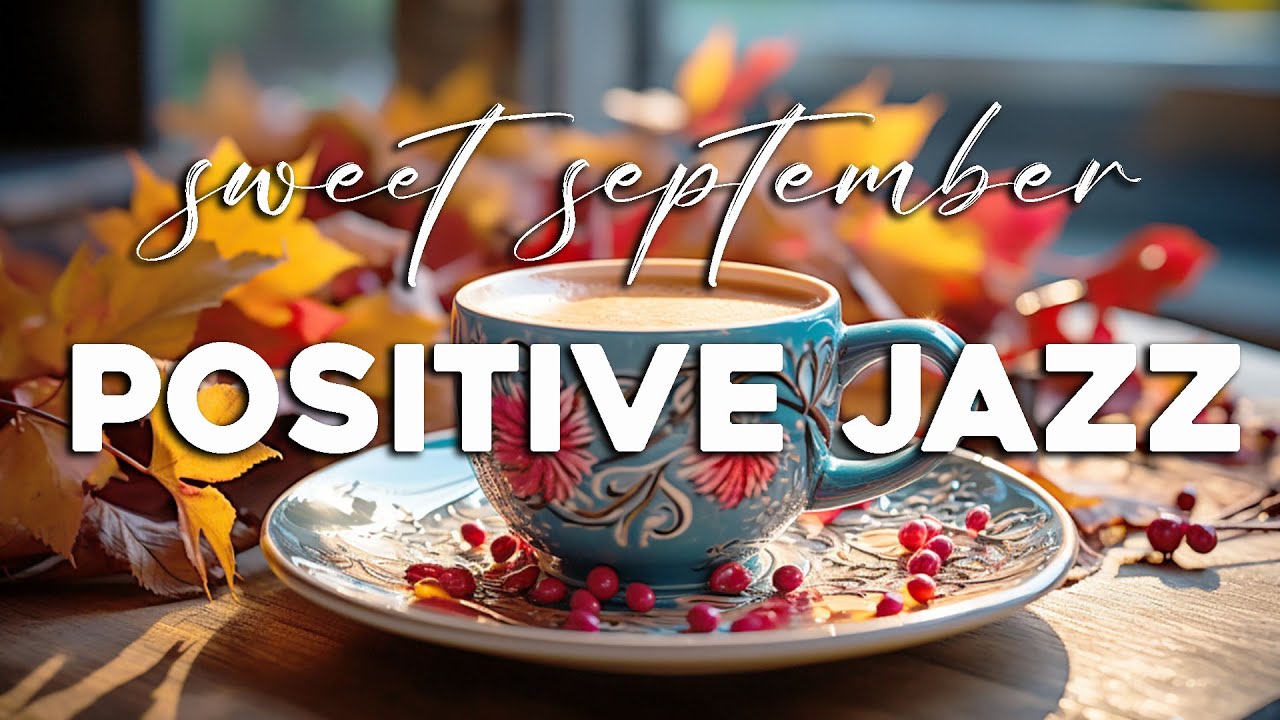 Sweet September Jazz ☕ Relaxing Autumn Jazz Coffee & Positive Bossa ...