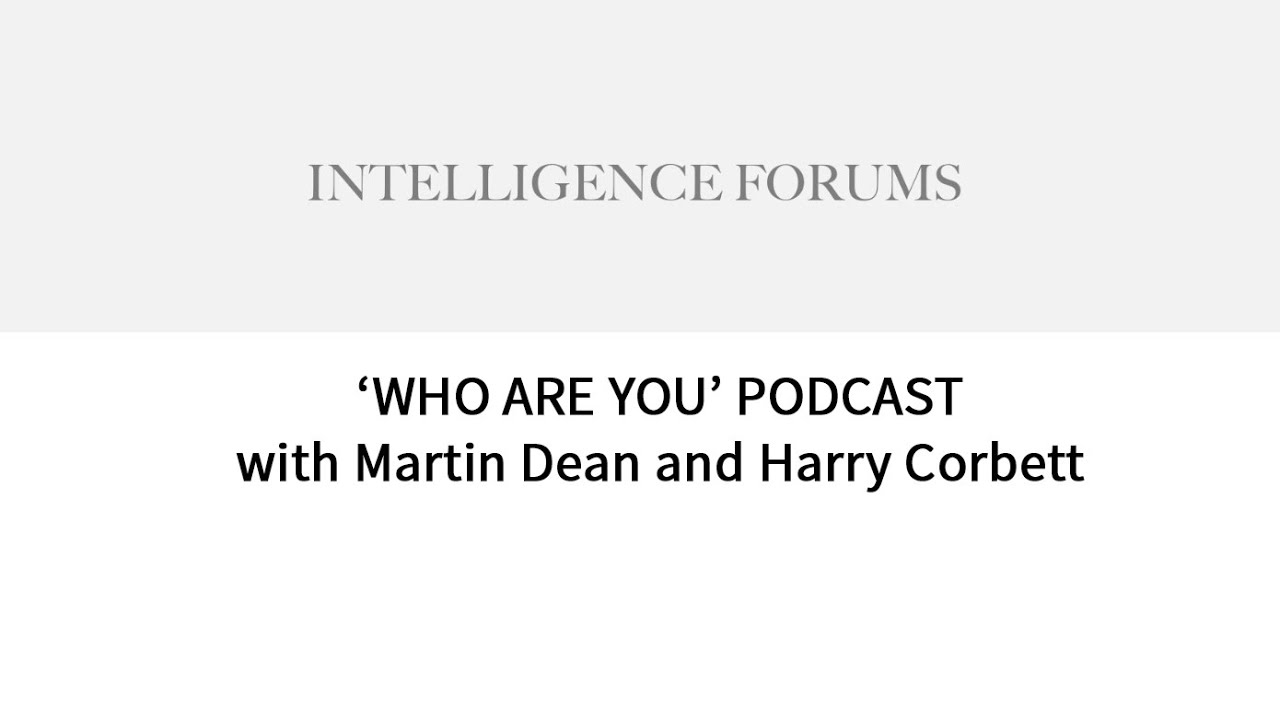 Intelligence Forums Who Are You Podcast with Martin Dean and Harry ...