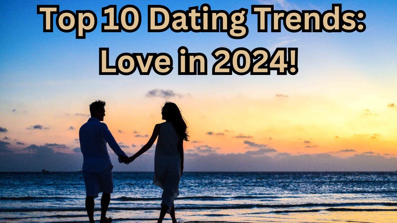💑top 10 Dating Trends Love In 2024 Youtube