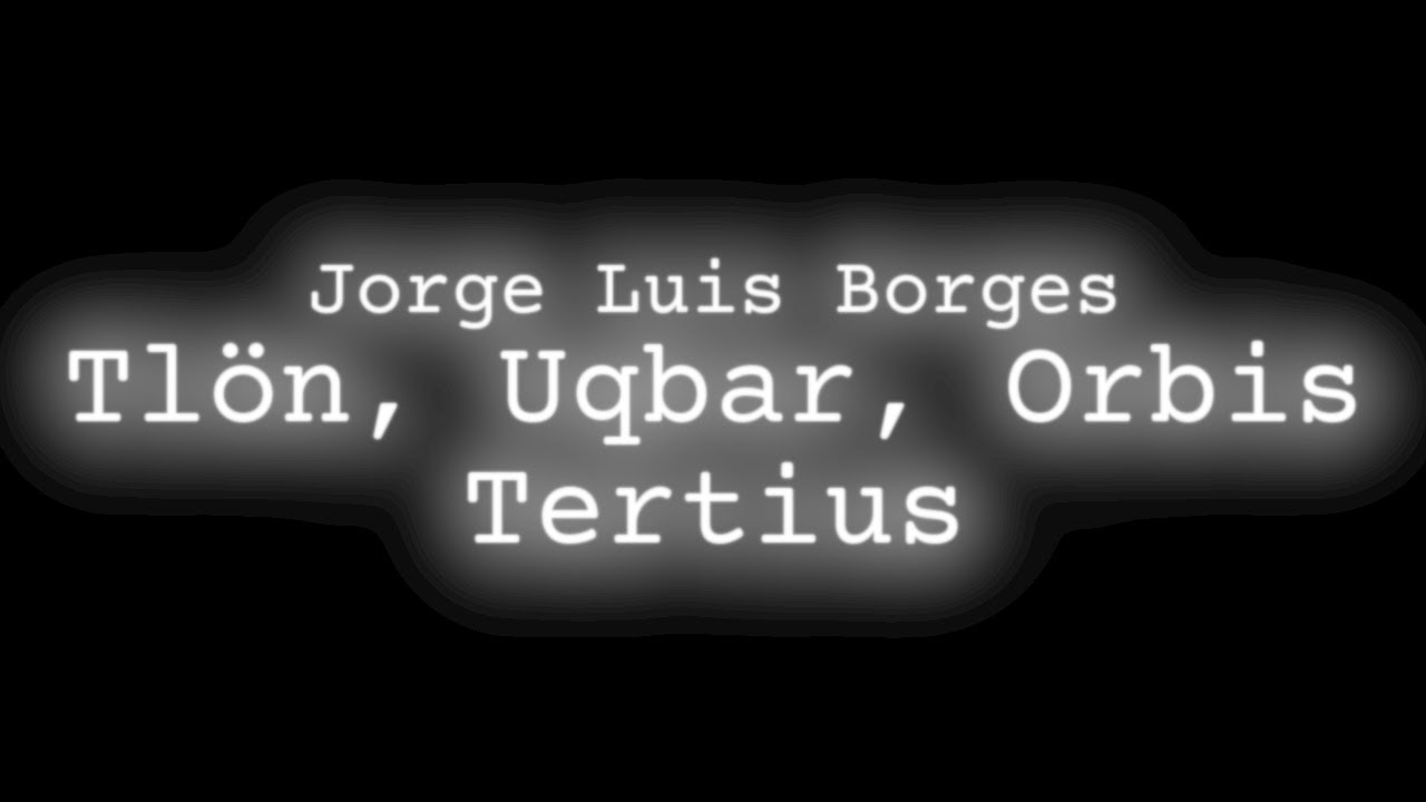 Jorge Luis Borges - Tlön, Uqbar, Orbis Tertius - YouTube