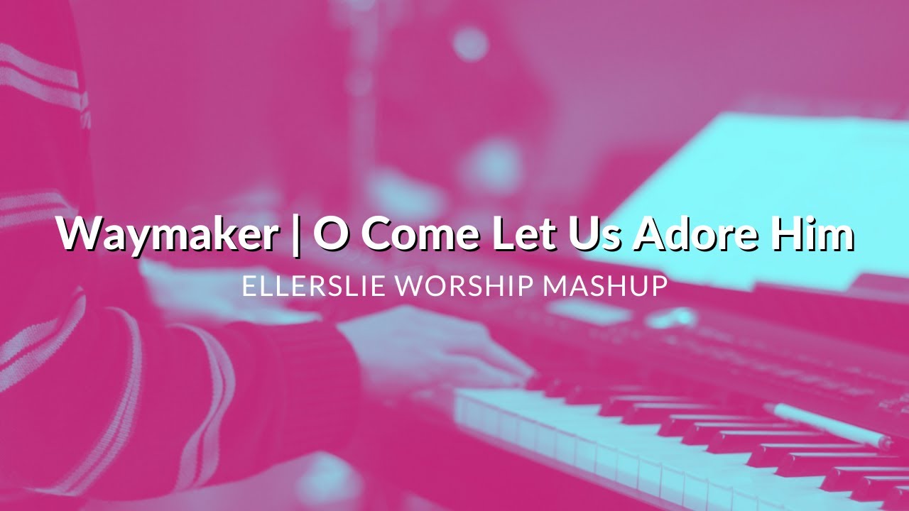 Waymaker/O Come Let Us Adore Him (Worship Mashup) | Ellerslie Worship - YouTube