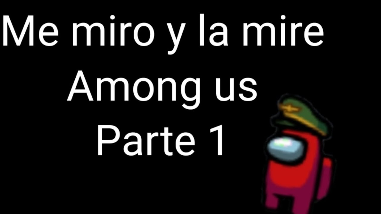 Me miro y la mire meme among us - YouTube
